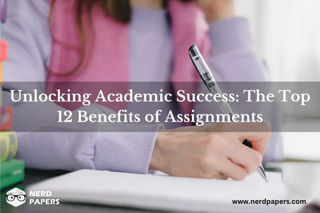 Unlocking Academic Success: The Top 12 Benefits of Assignments